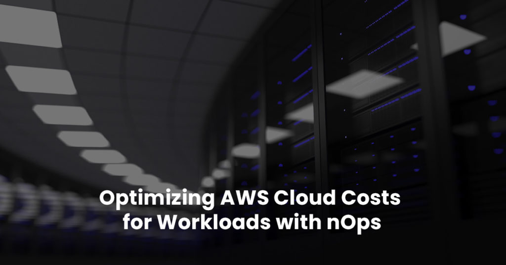 Optimizing AWS Cloud Costs for Workloads | nOps