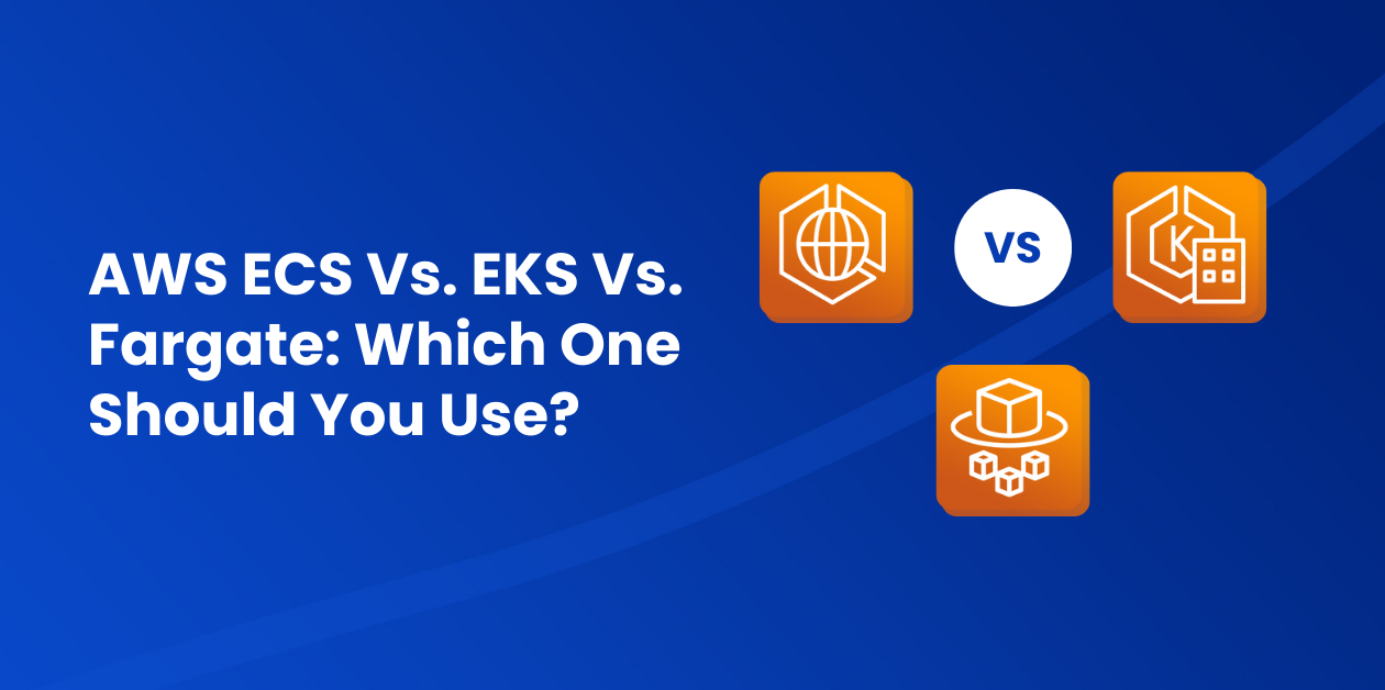 Aws Ecs Vs Eks Vs Fargate The Use Cases Nops