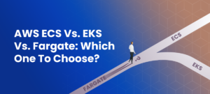AWS ECS Vs. EKS Vs. Fargate: Which One To Choose? | nOps