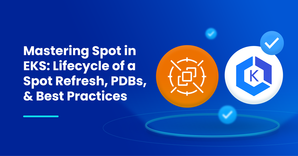 Mastering Spot in EKS: Lifecycle of a Spot Refresh, PDBs, & Best ...